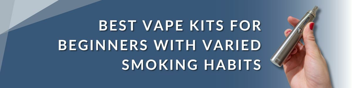 Best Vape Kits for Beginners With Varied Smoking Habits – Vapecould