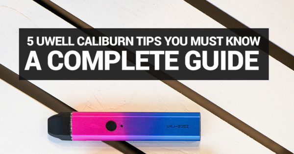 5 TIPS FOR THE UWELL CALIBURN POD SYSTEM – Vapecould
